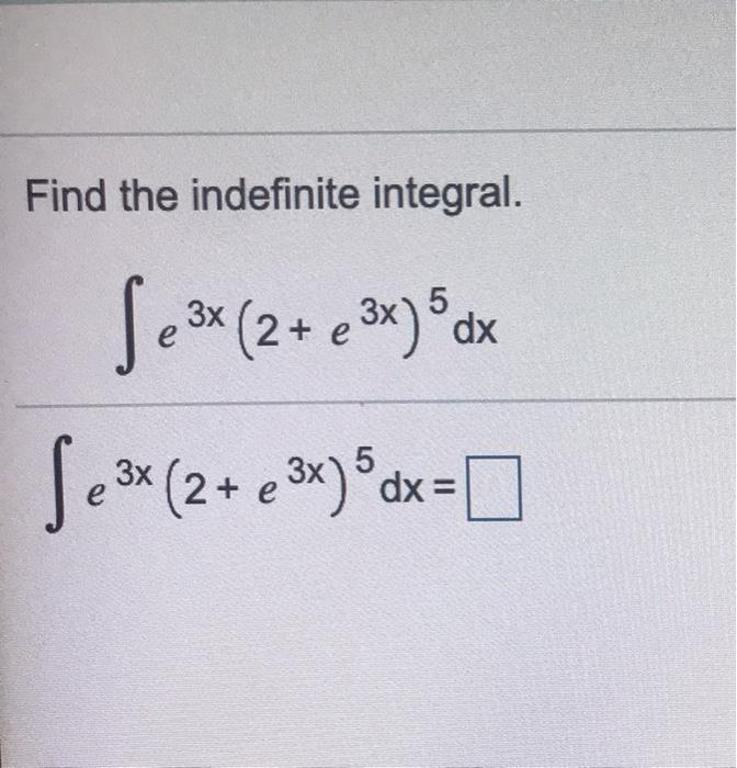 Solved Find the indefinite integral. 3x е dx * (2+ e 3x) (2+ | Chegg.com