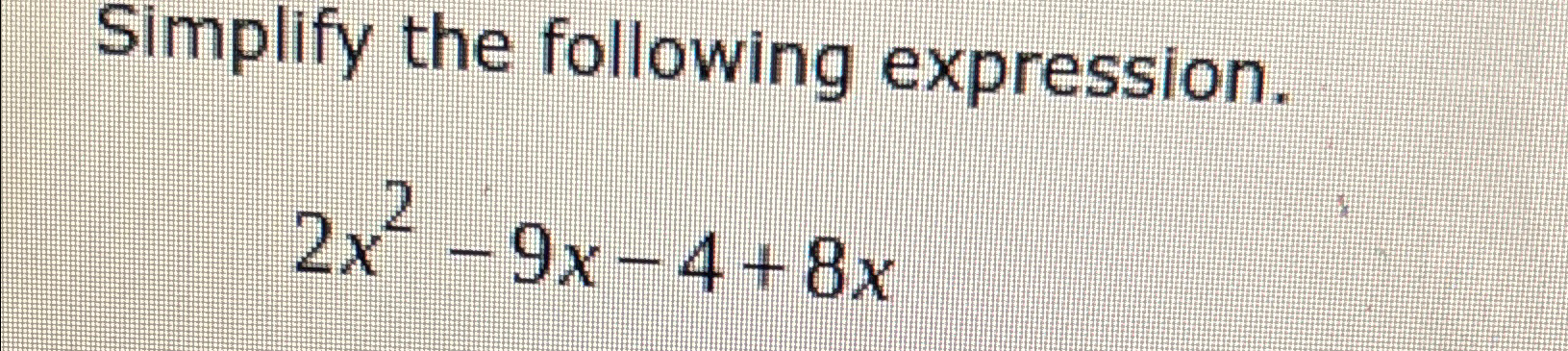 Solved Simplify the following expression.2x2-9x-4+8x | Chegg.com