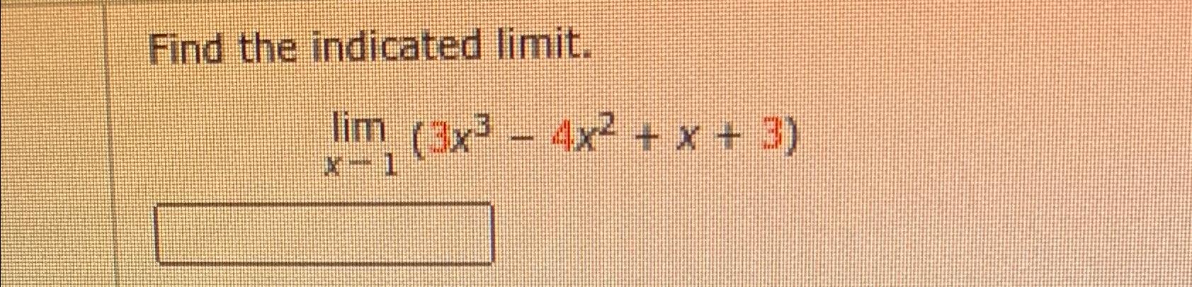 Solved Find the indicated limit.limx→1(3x3-4x2+x+3) | Chegg.com