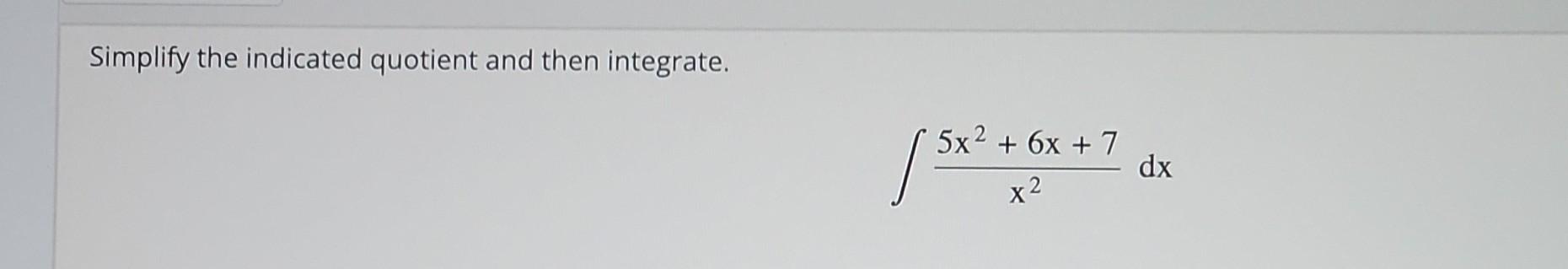 Solved Simplify the indicated quotient and then integrate. | Chegg.com