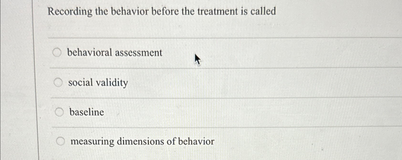 Solved Recording the behavior before the treatment is | Chegg.com
