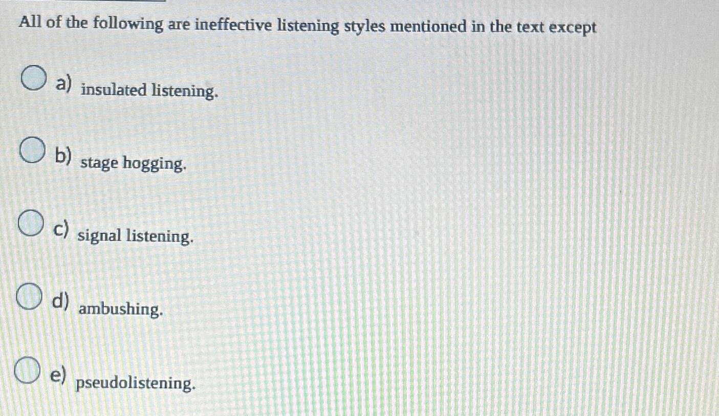 Solved All of the following are ineffective listening styles | Chegg.com