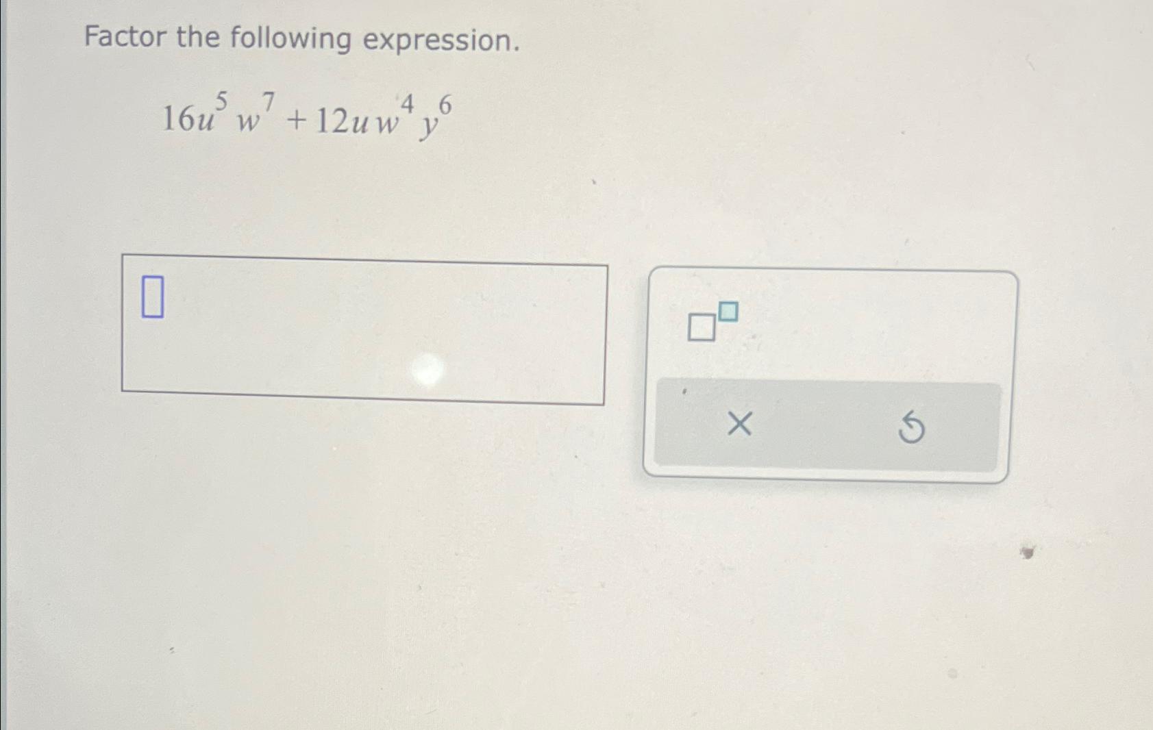 Solved Factor the following expression.16u5w7+12uw4y6 | Chegg.com