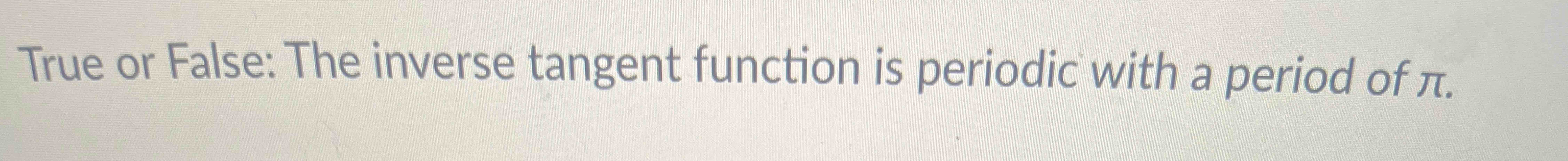 Solved True or False: The inverse tangent function is | Chegg.com