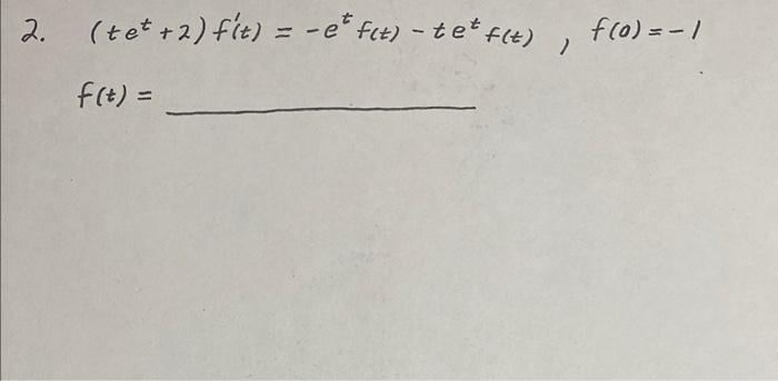 Solved (tet+2)f′(t)=−etf(t)−tetf(t),f(0)=−1 f(t)= | Chegg.com