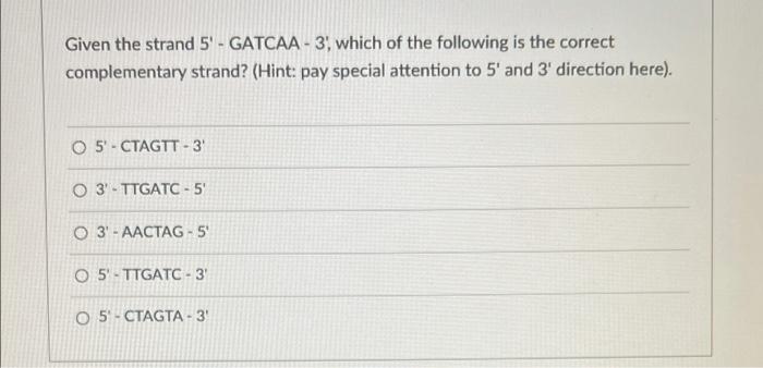 Solved Given the strand 5' - GATCAA - 3, which of the | Chegg.com