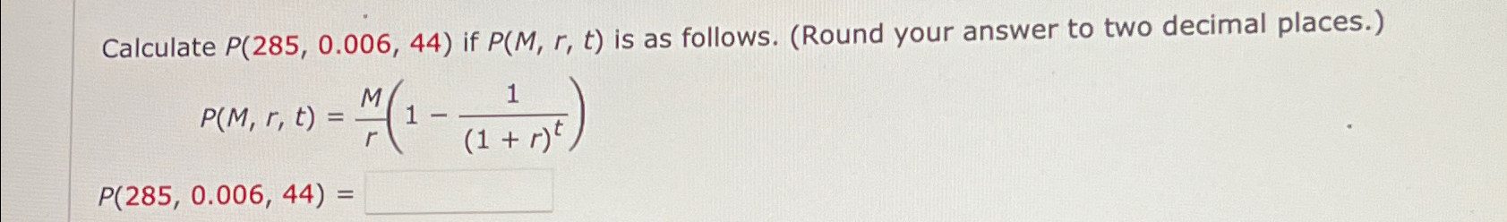 Solved Calculate P(285,0.006,44) ﻿if P(M,r,t) ﻿is as | Chegg.com