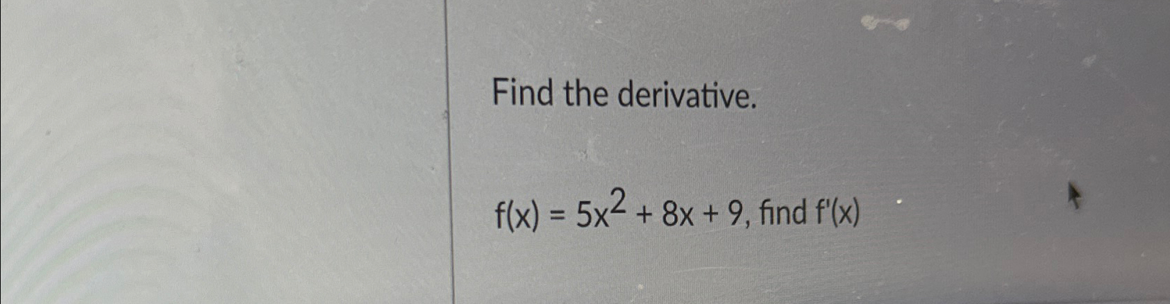 Solved Find the derivative.f(x)=5x2+8x+9, ﻿find f'(x) | Chegg.com