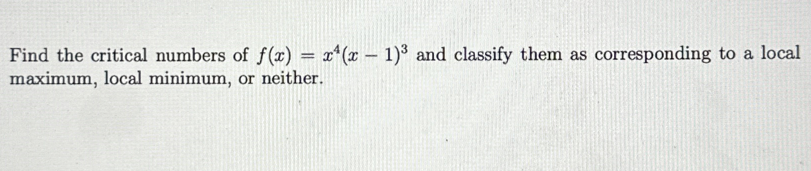 Solved Find the critical numbers of f(x)=x4(x-1)3 ﻿and | Chegg.com
