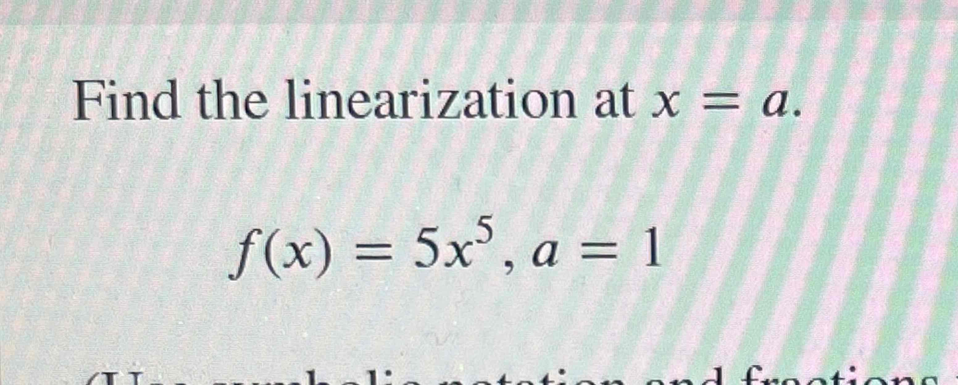 Solved Find the linearization at x=a.f(x)=5x5,a=1 | Chegg.com