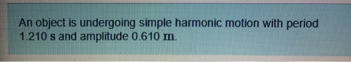 Solved An object is undergoing simple harmonic motion with | Chegg.com