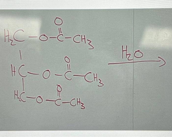 Solved H₂C-0-C-CH3 HC-O-C-CH3 HC-0-1-04 H₂o | Chegg.com
