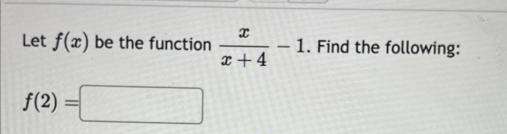 Solved Let f(x) be the function xx+4-1. Find the | Chegg.com Solved Let f(x) be the function xx+4-1. Find the | Chegg.com