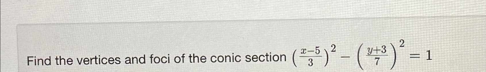 Solved Find the vertices and foci of the conic section | Chegg.com