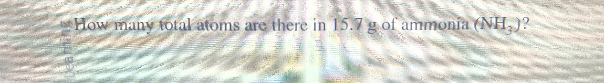 Solved How many total atoms are there in 15.7 ﻿g of ammonia | Chegg.com