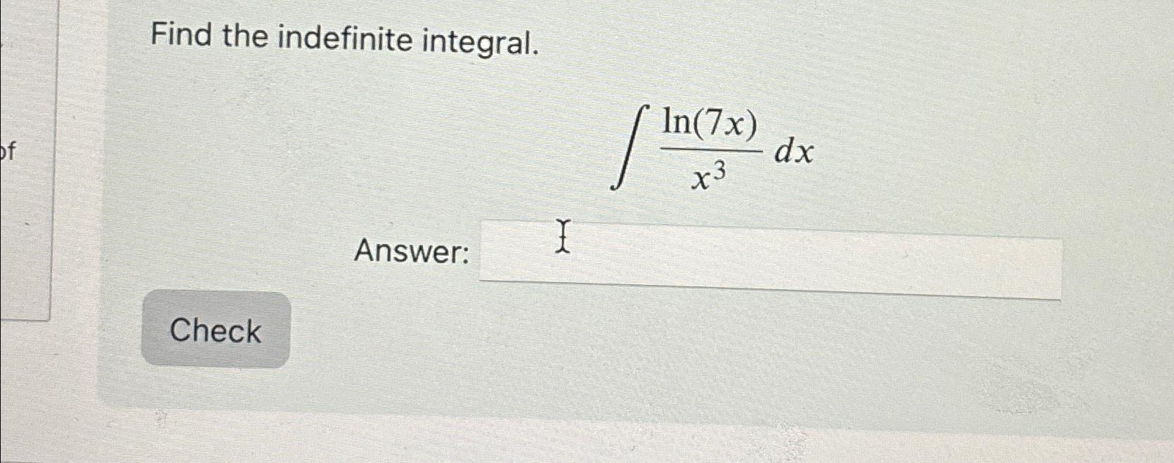 Solved Find the indefinite integral.∫﻿﻿ln(7x)x3dxAnswer: | Chegg.com