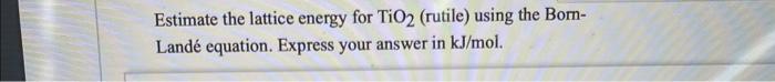 Solved Estimate the lattice energy for TiO2 (rutile) using | Chegg.com