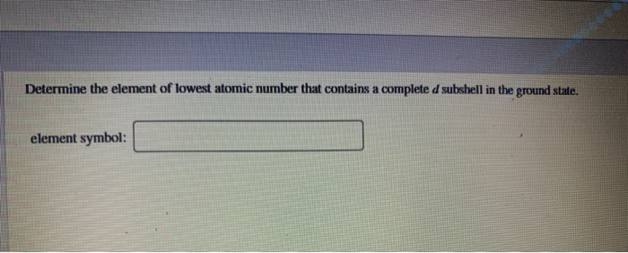 Solved Determine the element of lowest atomic number that | Chegg.com