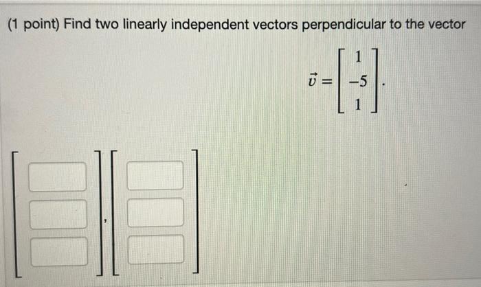 Solved (1 point) Find two linearly independent vectors | Chegg.com