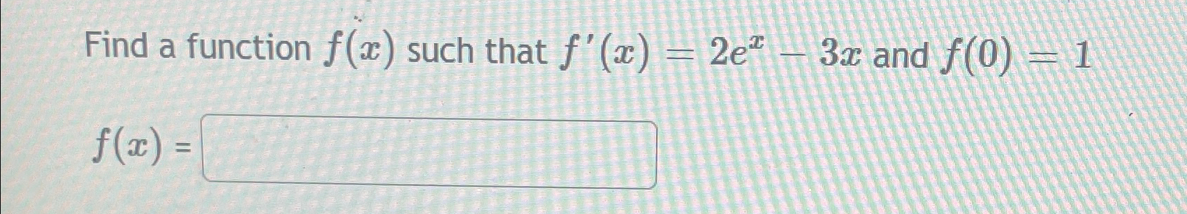 Solved Find a function f(x) ﻿such that f'(x)=2ex-3x ﻿and | Chegg.com