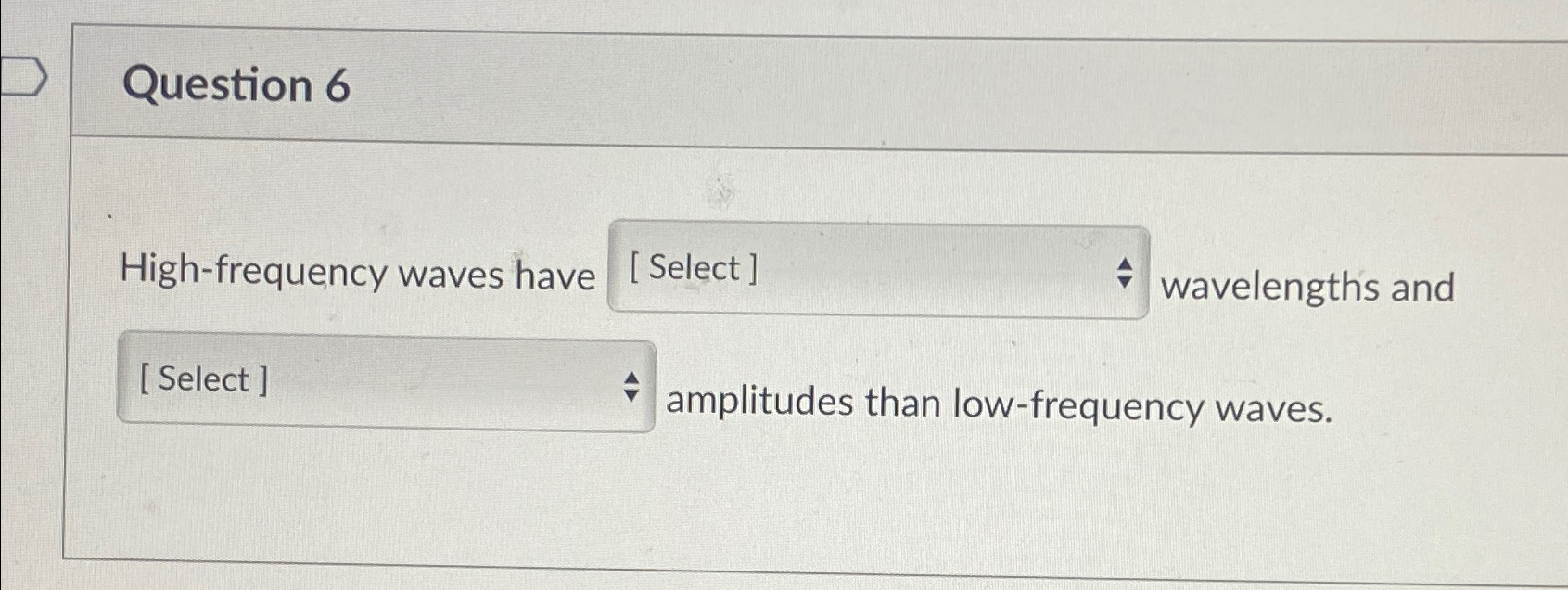 Solved Question 6High-frequency waves have ﻿wavelengths | Chegg.com