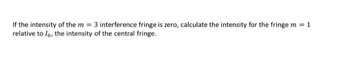 Solved If the intensity of the m=3 interference fringe is | Chegg.com