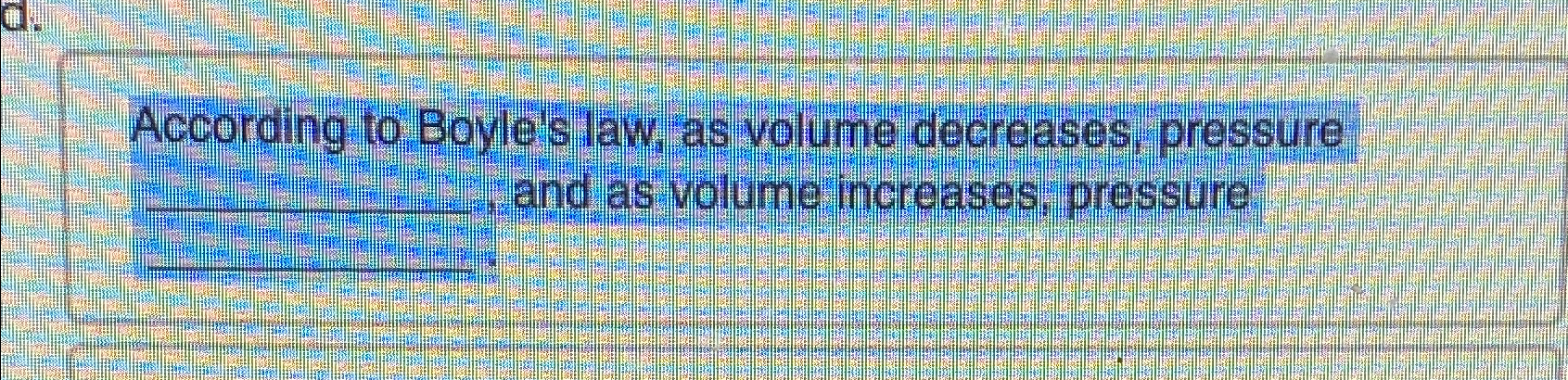 Solved According to Boyles law, as volume decreases, | Chegg.com