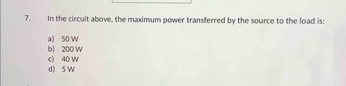 Solved 7. In the circuit above, the maximum power | Chegg.com