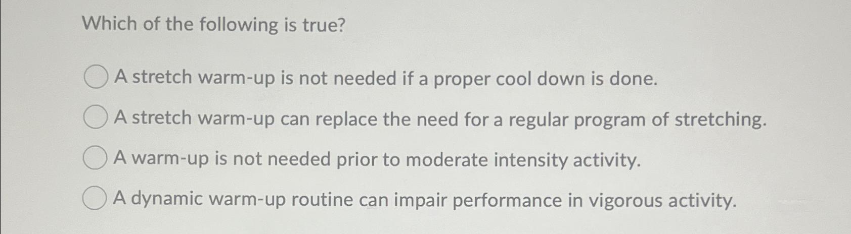 Solved Which of the following is true?A stretch warm-up is | Chegg.com