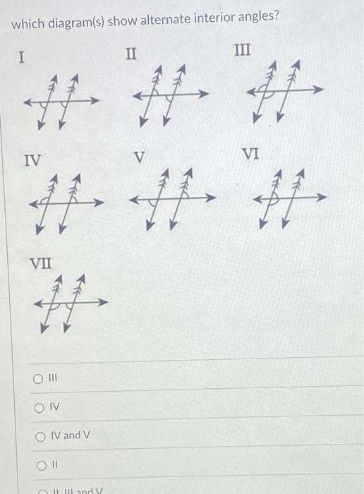 Solved which diagram(s) show alternate interior angles? II I | Chegg.com