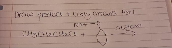 Solved Draw product & Curly arrows for Nat CH3CH2CH2O + O | Chegg.com
