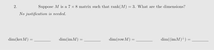 Solved 2. Suppose M is a 7×8 matrix such that rank (M)=3. | Chegg.com