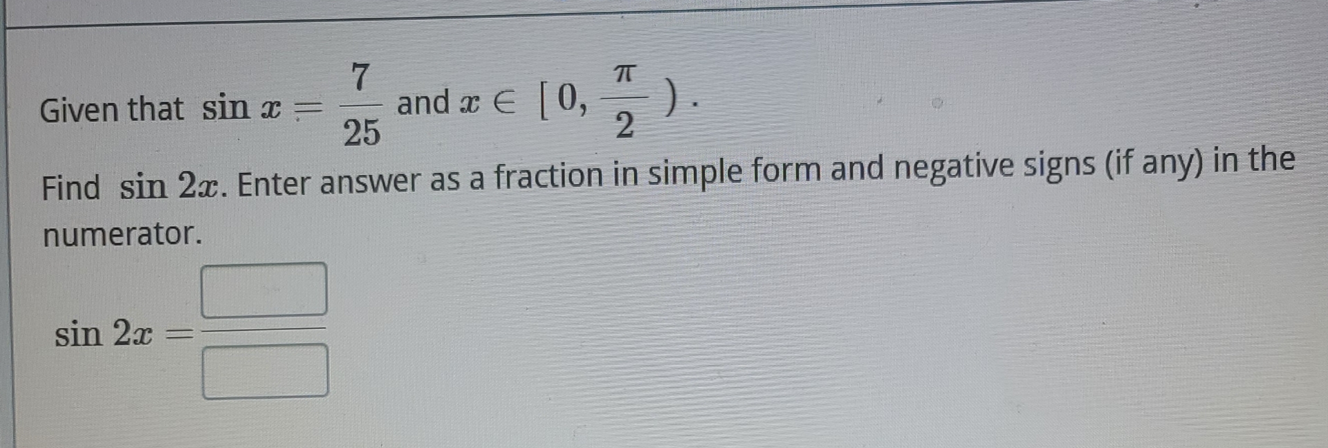 Given that sinx=725 ﻿and xin[0,π2).Find sin2x. ﻿Enter | Chegg.com