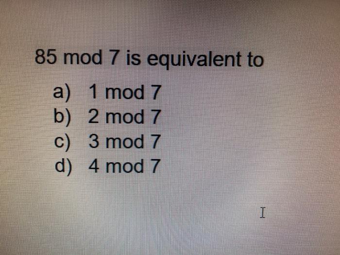 Solved 85 mod 7 is equivalent to a) 1 mod 7 b) 2 mod 7 c) 3 | Chegg.com