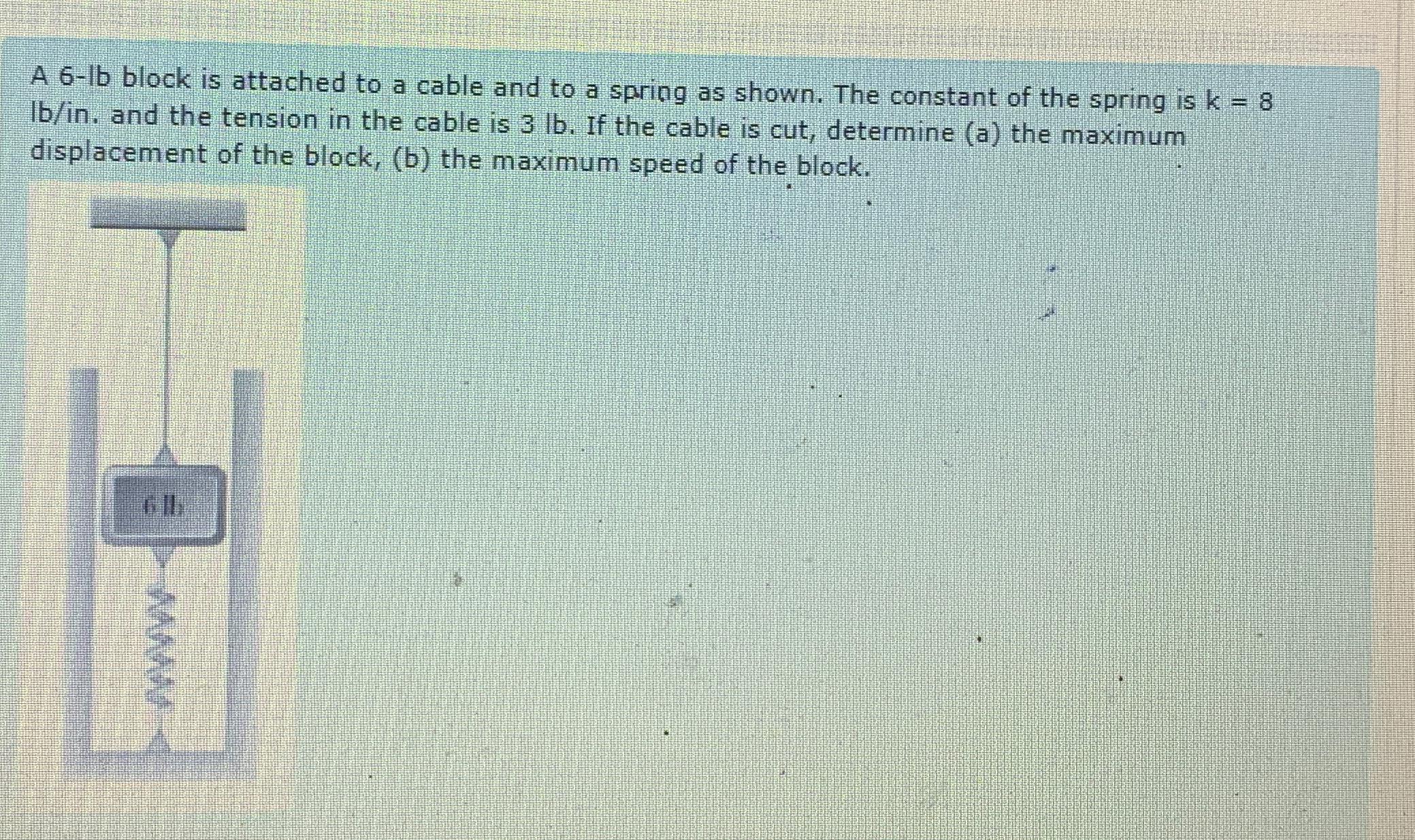 A 6-1b ﻿block is attached to a cable and to a spring | Chegg.com