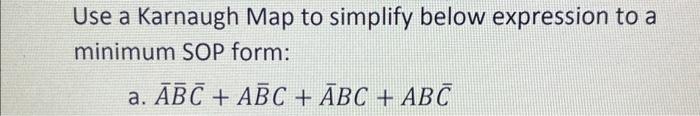 Solved Use a Karnaugh Map to simplify below expression to a | Chegg.com