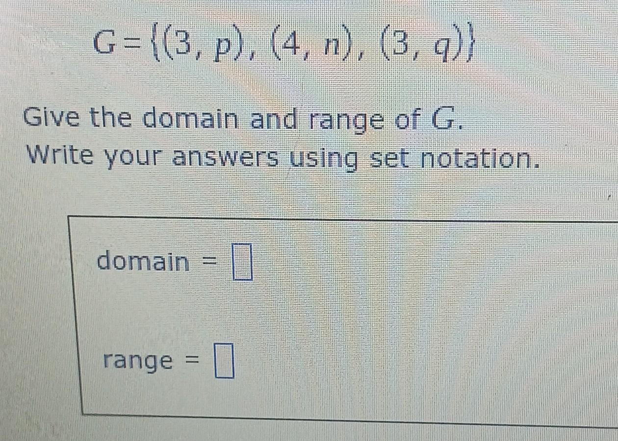 Solved G={(3,p),(4,n),(3,q)} Give the domain and range of G. | Chegg.com