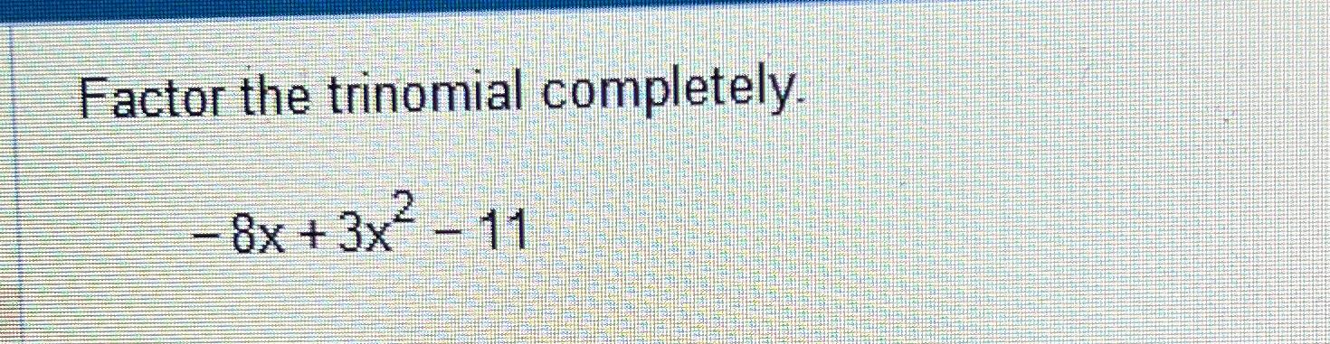 Solved Factor the trinomial completely.-8x+3x2-11 | Chegg.com
