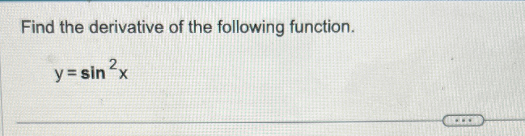Solved Find the derivative of the following function.y=sin2x | Chegg.com