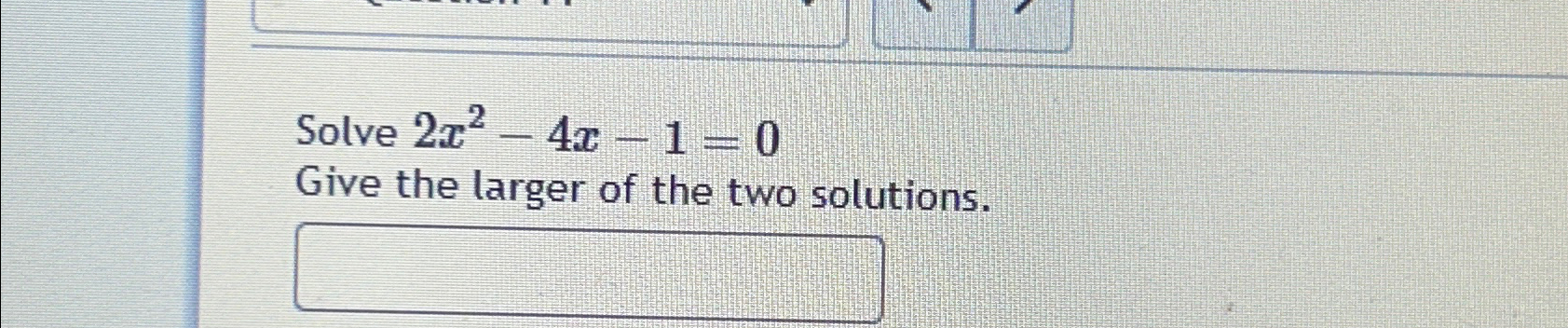 Solved Solve 2x2-4x-1=0Give the larger of the two solutions. | Chegg.com