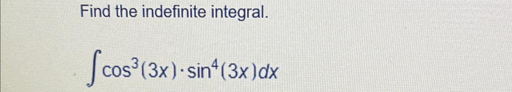 Solved Find the indefinite integral.∫﻿﻿cos3(3x)*sin4(3x)dx | Chegg.com