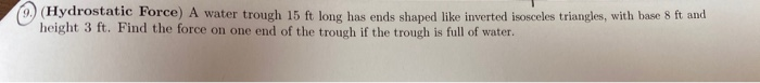 Solved 79.) (Hydrostatic Force) A water trough 15 ft long | Chegg.com