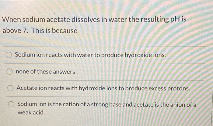 Solved When sodium acetate dissolves in water the resulting | Chegg.com
