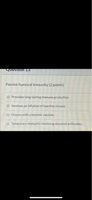 Solved Question 13 Passive humoral immunity (2 points) | Chegg.com