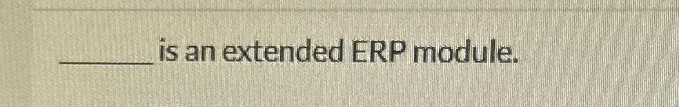Solved is an extended ERP module. | Chegg.com