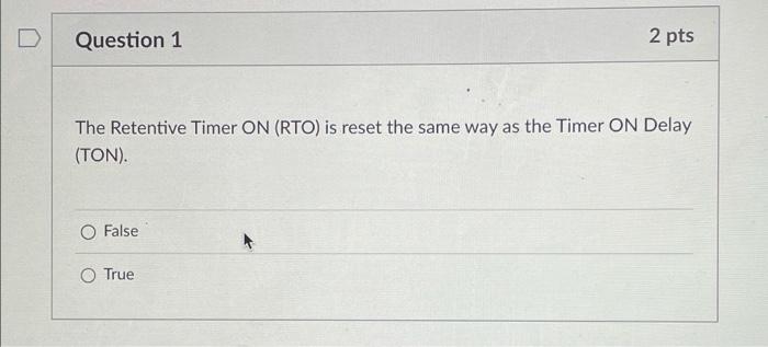 Solved Question 1 2 pts The Retentive Timer ON (RTO) is | Chegg.com