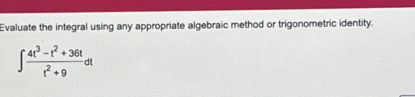 Solved Evaluate the integral using any appropriate algebraic | Chegg.com