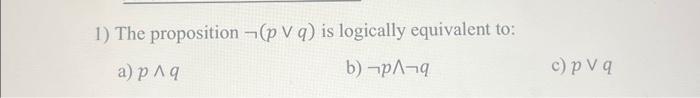 Solved 1) The proposition -(p V q) is logically equivalent | Chegg.com