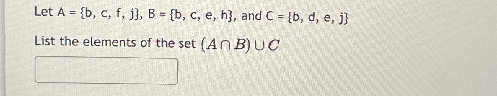 Solved Let A={b,c,f,j},B={b,c,e,h}, ﻿and C={b,d,e,j}List the | Chegg.com