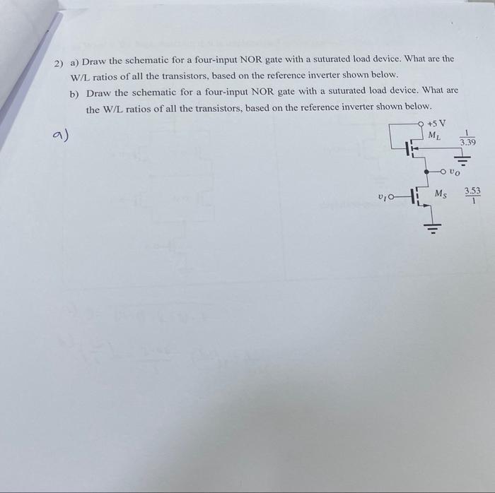 Solved 2) a) Draw the schematic for a four-input NOR gate | Chegg.com